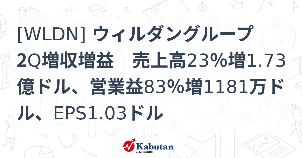 [WLDN] ウィルダングループ 2Q増収増益 売上高23％増1.73億ドル、営業益83％増1181万ドル、EPS1.03ドル - 株探 ...