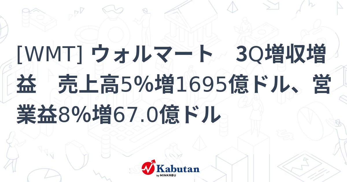 [WMT] ウォルマート 3Q増収増益 売上高5％増1695億ドル、営業益8％増67.0億ドル - 株探(かぶたん)｜米国株