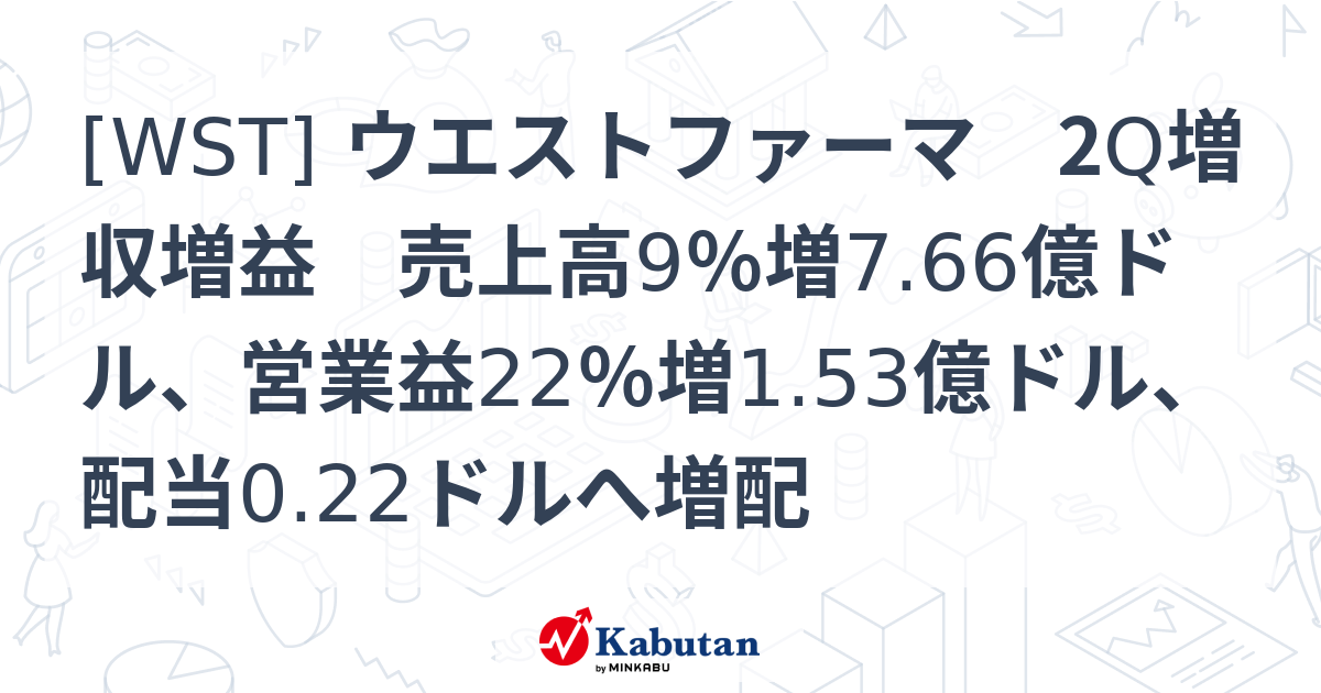 [WST] ウエストファーマ 2Q増収増益 売上高9％増7.66億ドル、営業益22％増1.53億ドル、配当0.22ドルへ増配 - 株探(かぶたん)｜米国株