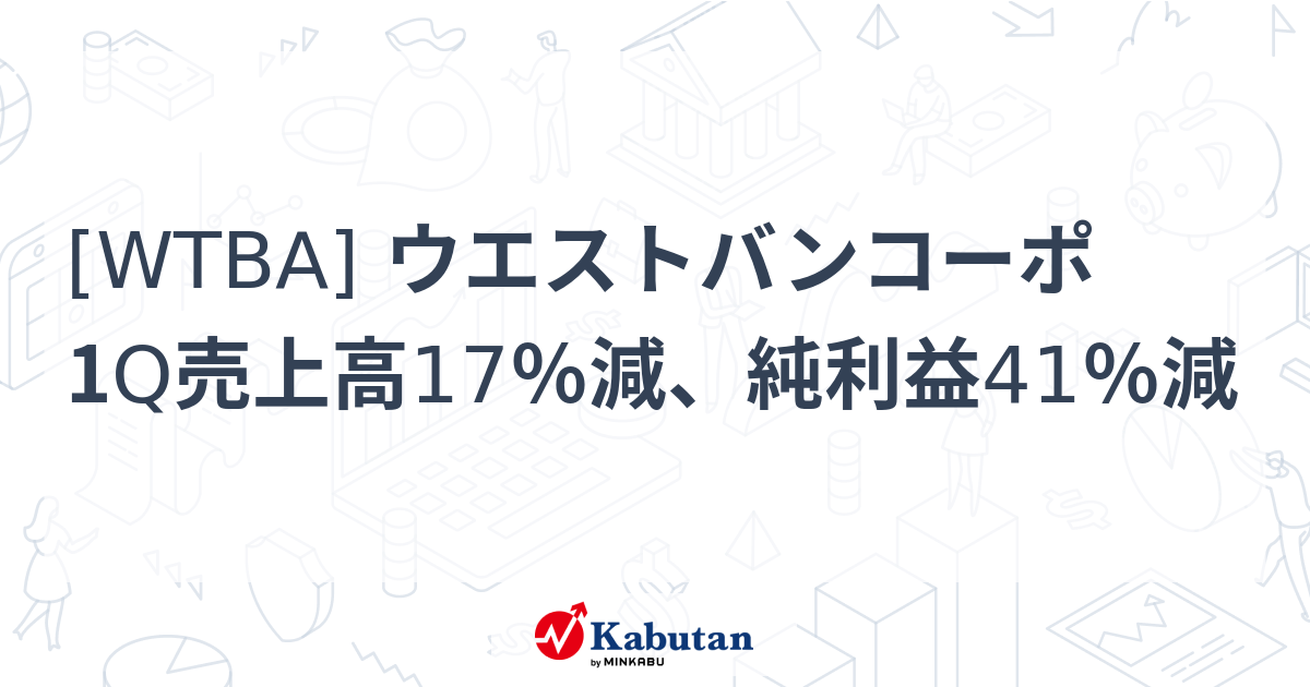 [WTBA] ウエストバンコーポ 1Q売上高17％減、純利益41％減 - 株探(かぶたん)｜米国株