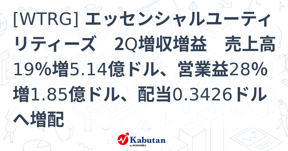 [WTRG] エッセンシャルユーティリティーズ 2Q増収増益 売上高19％増5.14億ドル、営業益28％増1.85億ドル、配当0.3426ドル ...