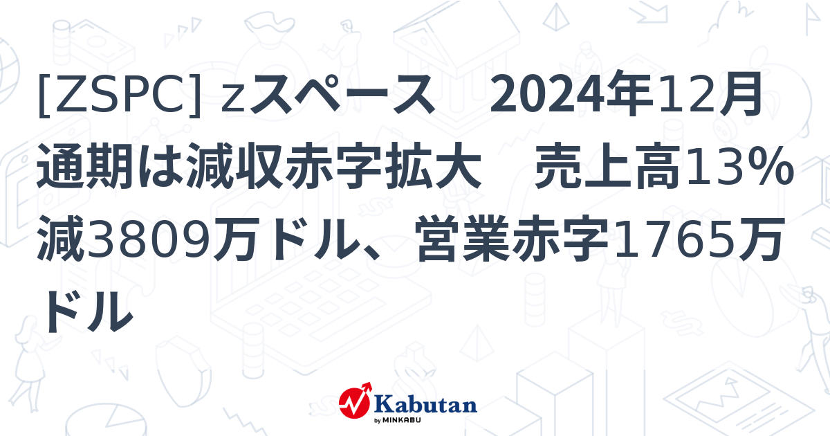 [ZSPC] zスペース 2024年12月通期は減収赤字拡大 売上高13％減3809万ドル、営業赤字1765万ドル - 株探(かぶたん)｜米国株
