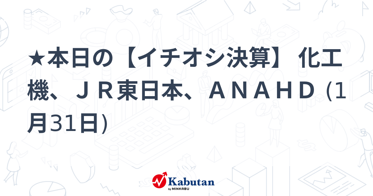 ★本日の【イチオシ決算】 化工機、JR東日本、ANAHD (1月31日) | 注目株 - 株探ニュース