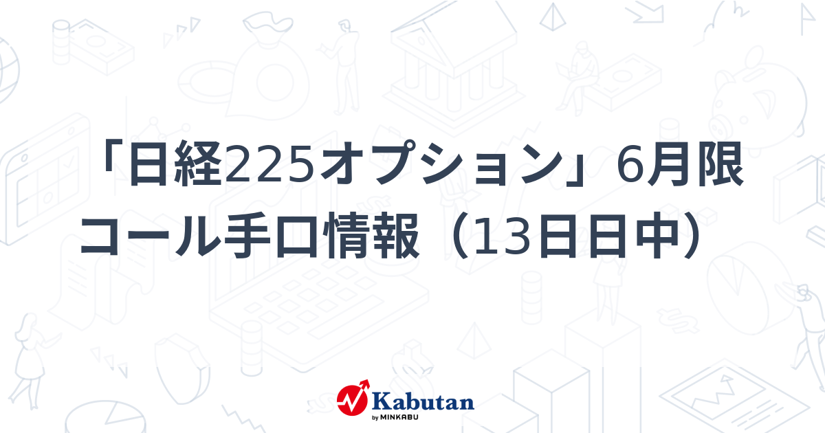 「日経225オプション」6月限コール手口情報（13日日中） | 市況 - 株探ニュース