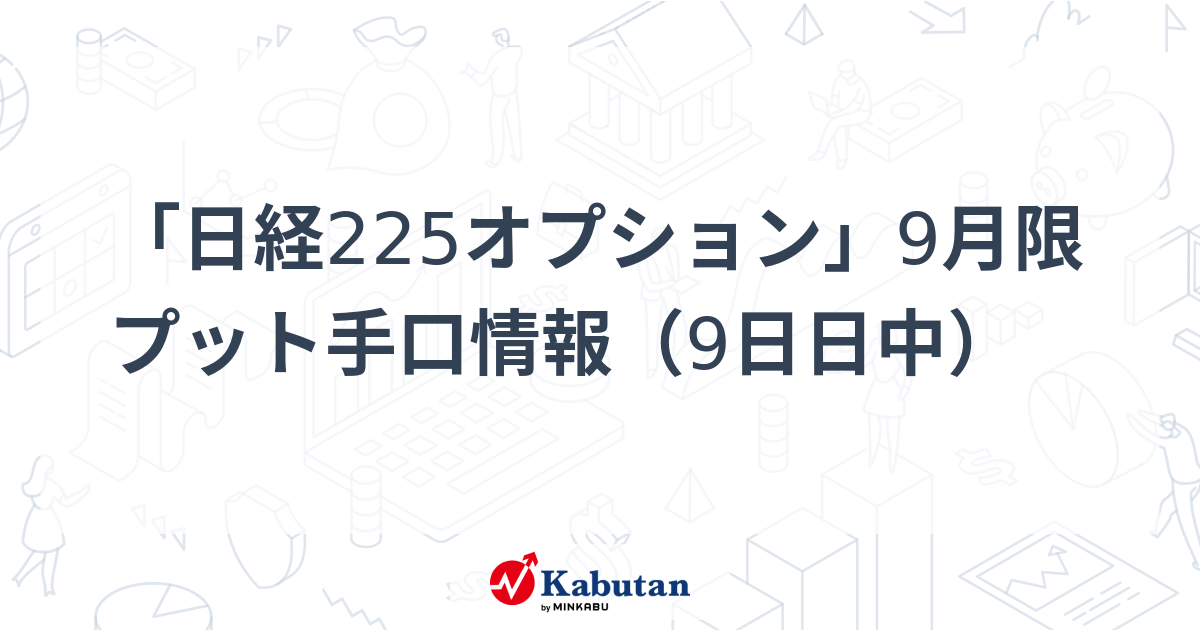 「日経225オプション」9月限プット手口情報（9日日中） 株探
