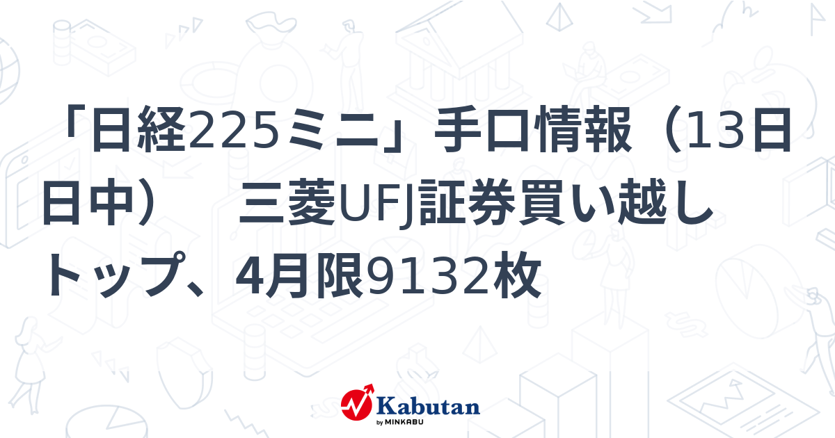 「日経225ミニ」手口情報（13日日中） 三菱UFJ証券買い越しトップ、4月限9132枚 | 市況 - 株探ニュース