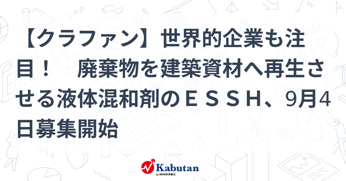 【クラファン】世界的企業も注目！ 廃棄物を建築資材へ再生させる液体混和剤のESSH、9月4日募集開始 | 経済 - 株探ニュース