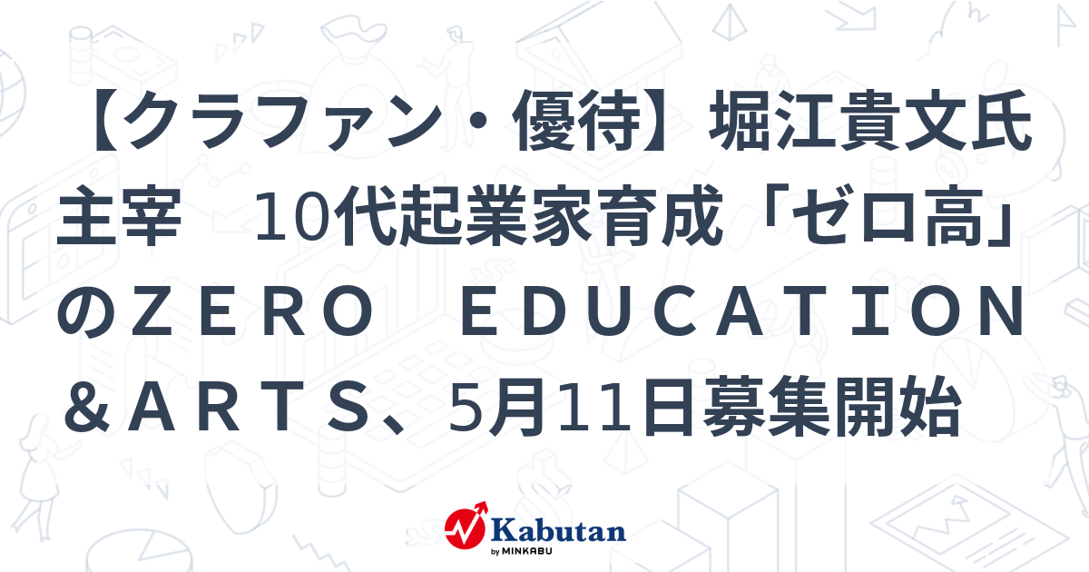 【クラファン・優待】堀江貴文氏主宰 10代起業家育成「ゼロ高」のZERO EDUCATION＆ARTS、5月11日募集開始 | 経済 - 株探ニュース
