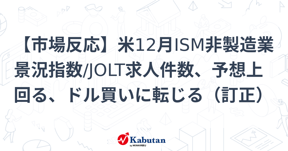 【市場反応】米12月ISM非製造業景況指数/JOLT求人件数、予想上回る、ドル買いに転じる（訂正） | 市況 - 株探ニュース