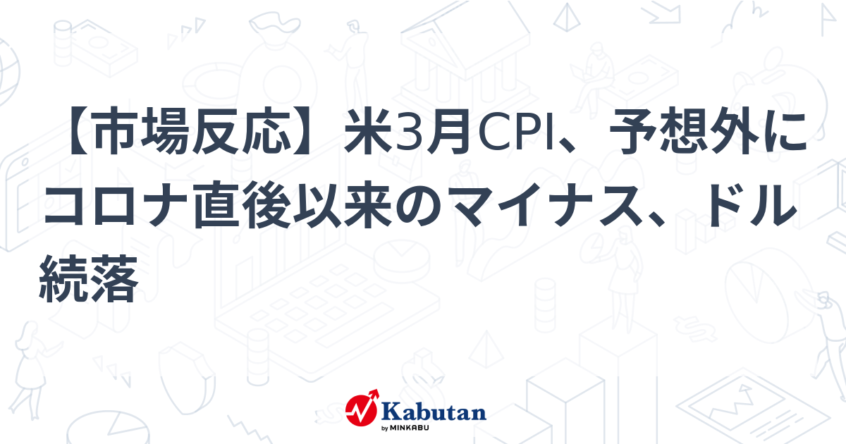 【市場反応】米3月CPI、予想外にコロナ直後以来のマイナス、ドル続落 | 市況 - 株探ニュース