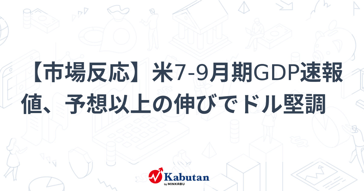 【市場反応】米7-9月期GDP速報値、予想以上の伸びでドル堅調 | 市況 - 株探ニュース