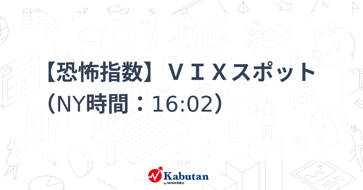 【恐怖指数】VIXスポット（NY時間：16:02） - 株探(かぶたん)｜米国株
