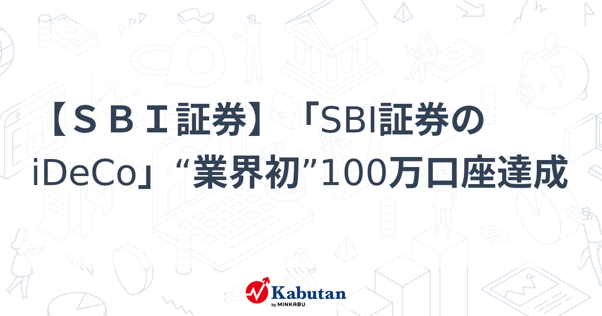 【SBI証券】「SBI証券のiDeCo」“業界初”100万口座達成 | 業界 - 株探ニュース