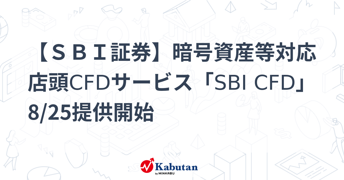 【SBI証券】暗号資産等対応 店頭CFDサービス「SBI CFD」8/25提供開始 | 業界 - 株探ニュース