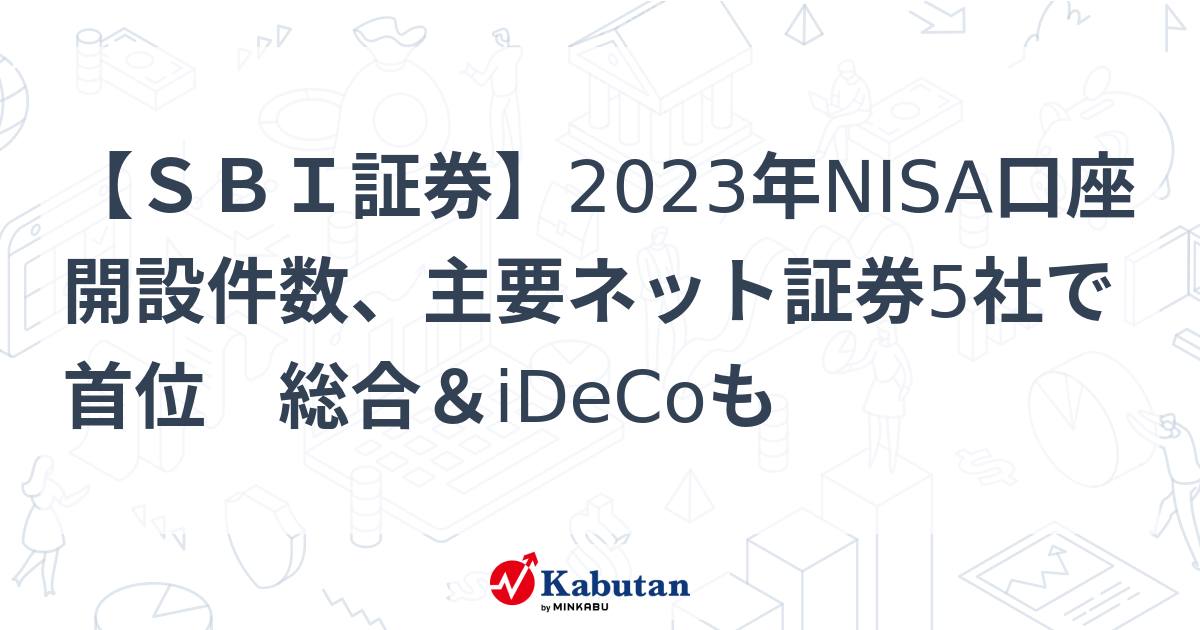 【SBI証券】2023年NISA口座開設件数、主要ネット証券5社で首位 総合＆iDeCoも | 業界 - 株探ニュース