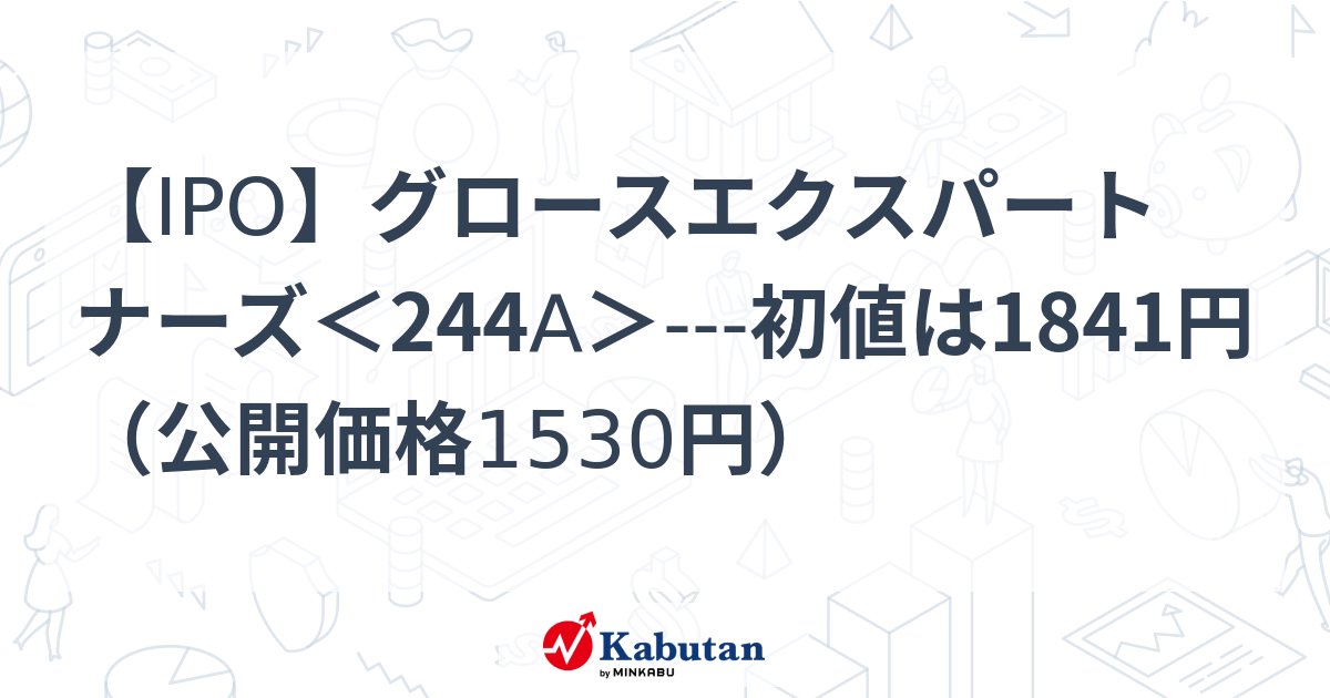 【IPO】グロースエクスパートナーズ＜244A＞---初値は1841円（公開価格1530円） | 株探ニュース
