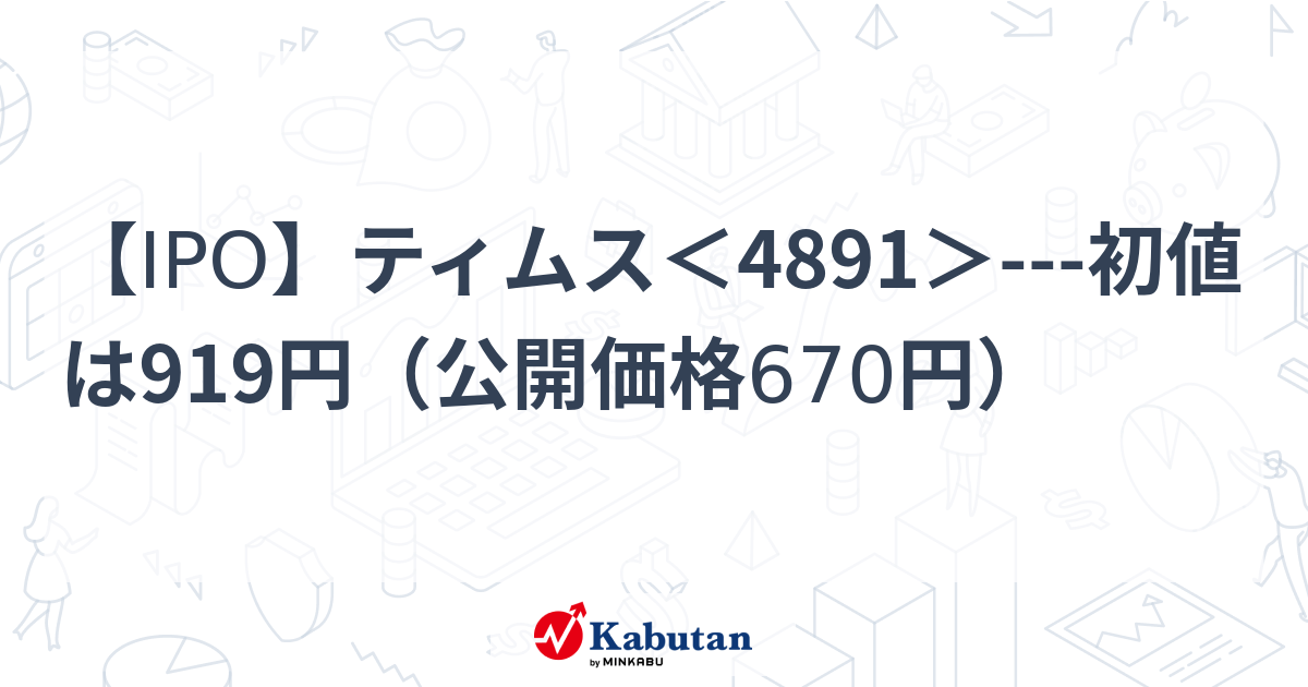 【IPO】ティムス＜4891＞---初値は919円（公開価格670円） | 個別株 - 株探ニュース
