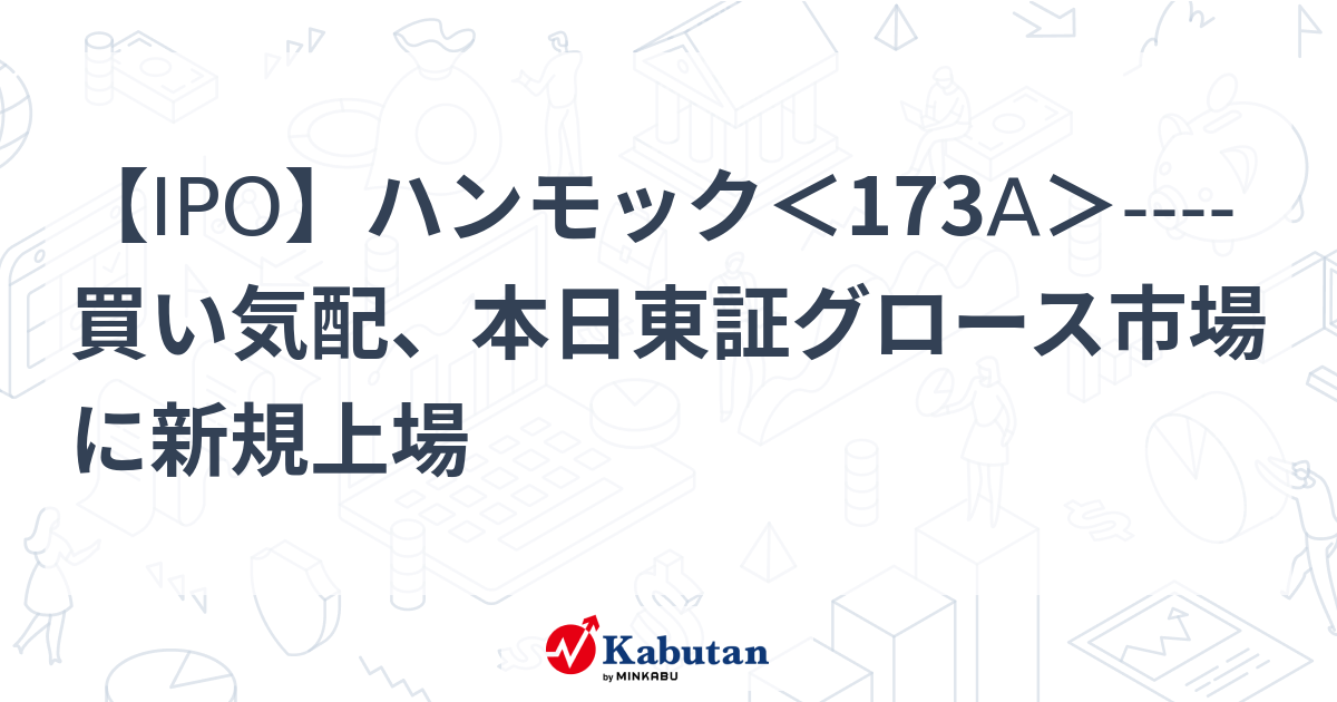 【IPO】ハンモック＜173A＞----買い気配、本日東証グロース市場に新規上場 | 個別株 - 株探ニュース