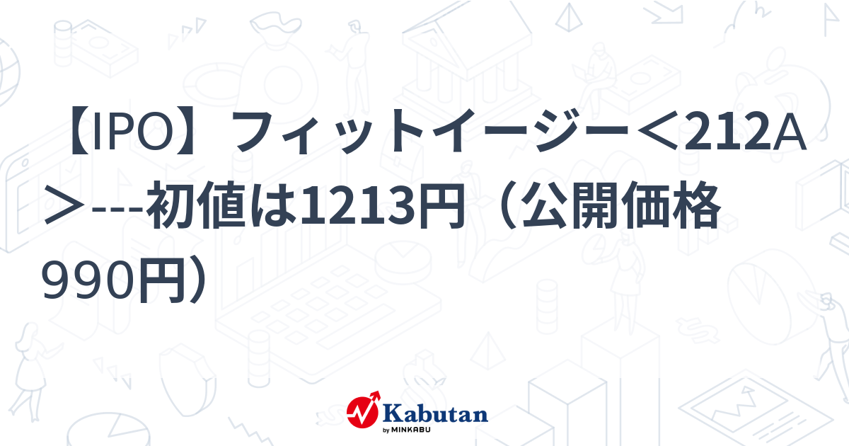 【IPO】フィットイージー＜212A＞---初値は1213円（公開価格990円） | 個別株 - 株探ニュース