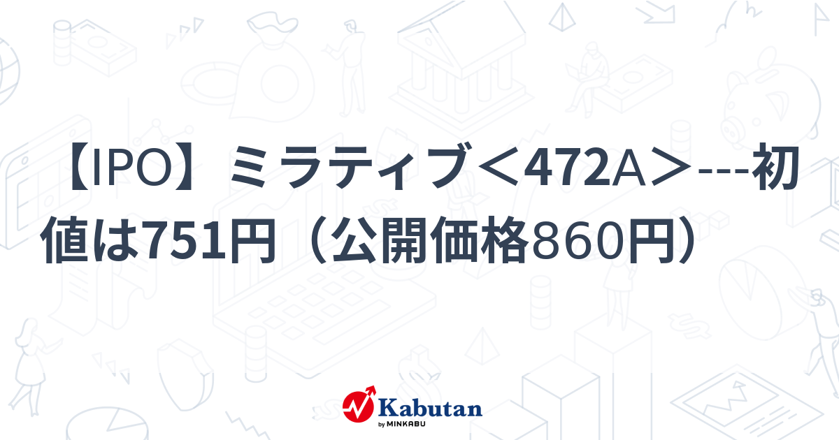【IPO】ミラティブ＜472A＞---初値は751円（公開価格860円） | 個別株 - 株探ニュース