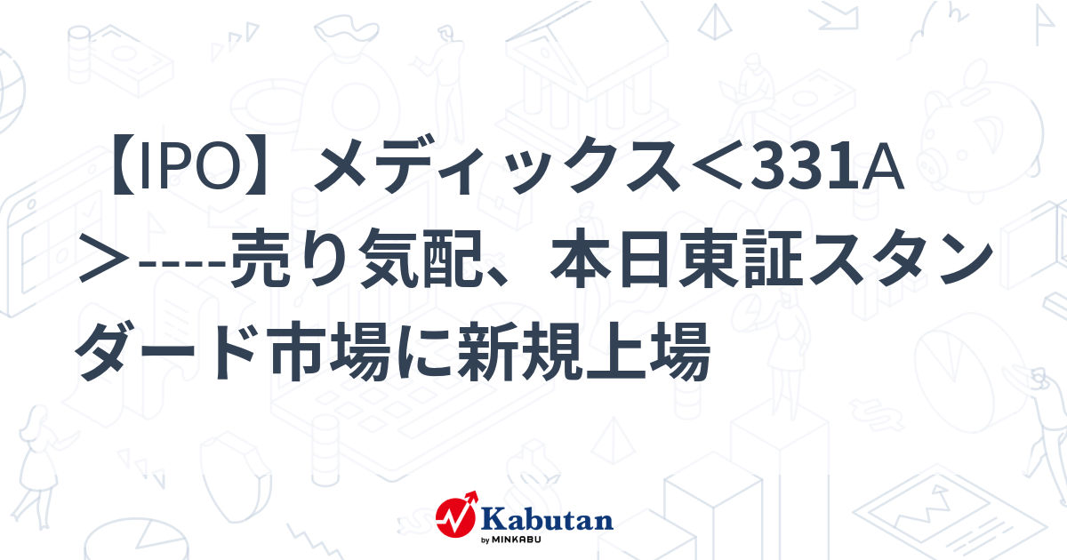 【IPO】メディックス＜331A＞----売り気配、本日東証スタンダード市場に新規上場 | 株探ニュース