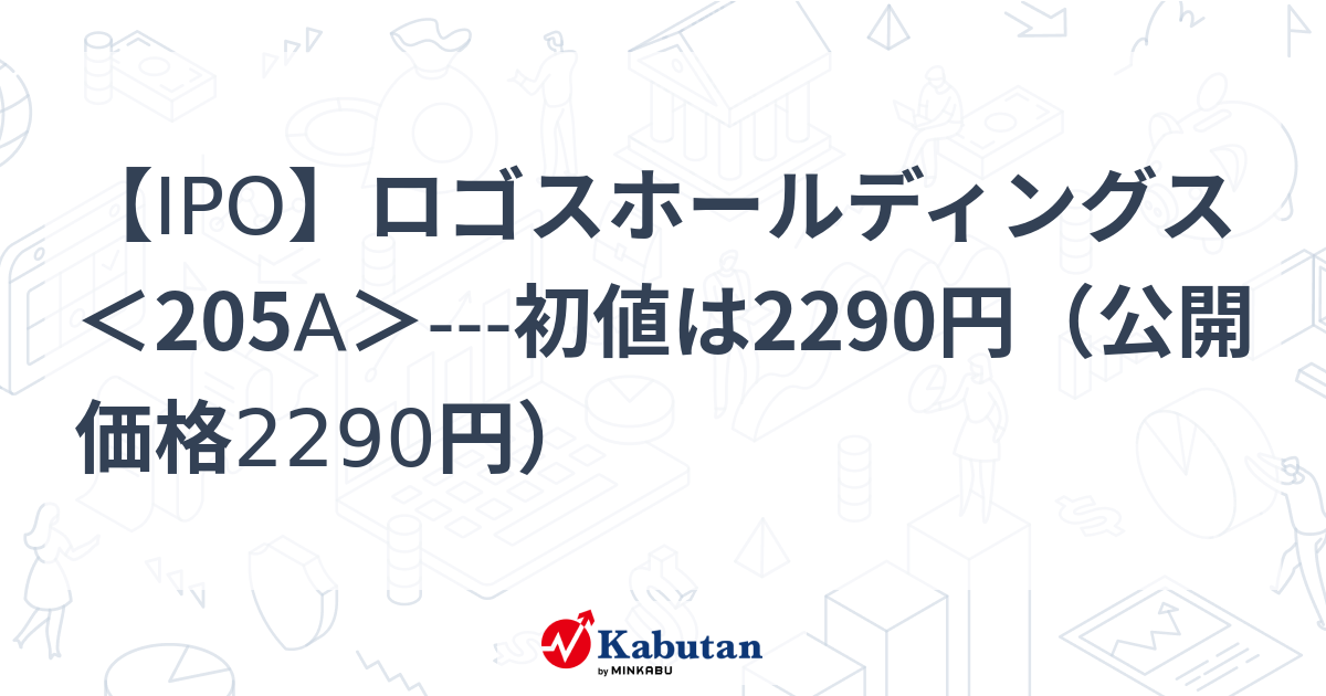 【IPO】ロゴスホールディングス＜205A＞---初値は2290円（公開価格2290円） | 個別株 - 株探ニュース
