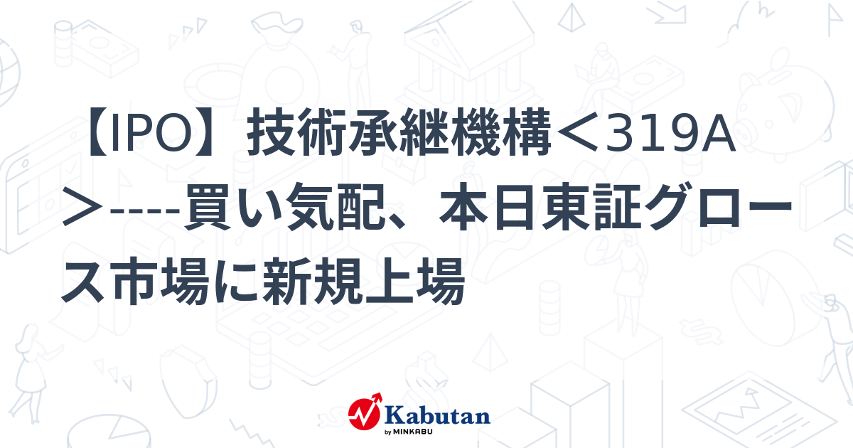 【IPO】技術承継機構＜319A＞----買い気配、本日東証グロース市場に新規上場 | 株探ニュース
