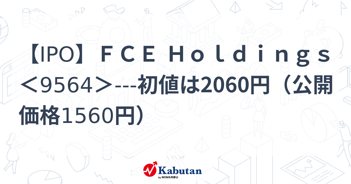 【IPO】FCE Holdings＜9564＞---初値は2060円（公開価格1560円） | 個別株 - 株探ニュース