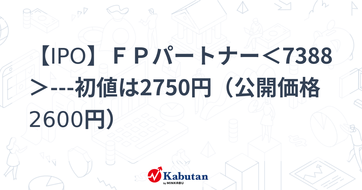 【IPO】FPパートナー＜7388＞---初値は2750円（公開価格2600円） | 個別株 - 株探ニュース