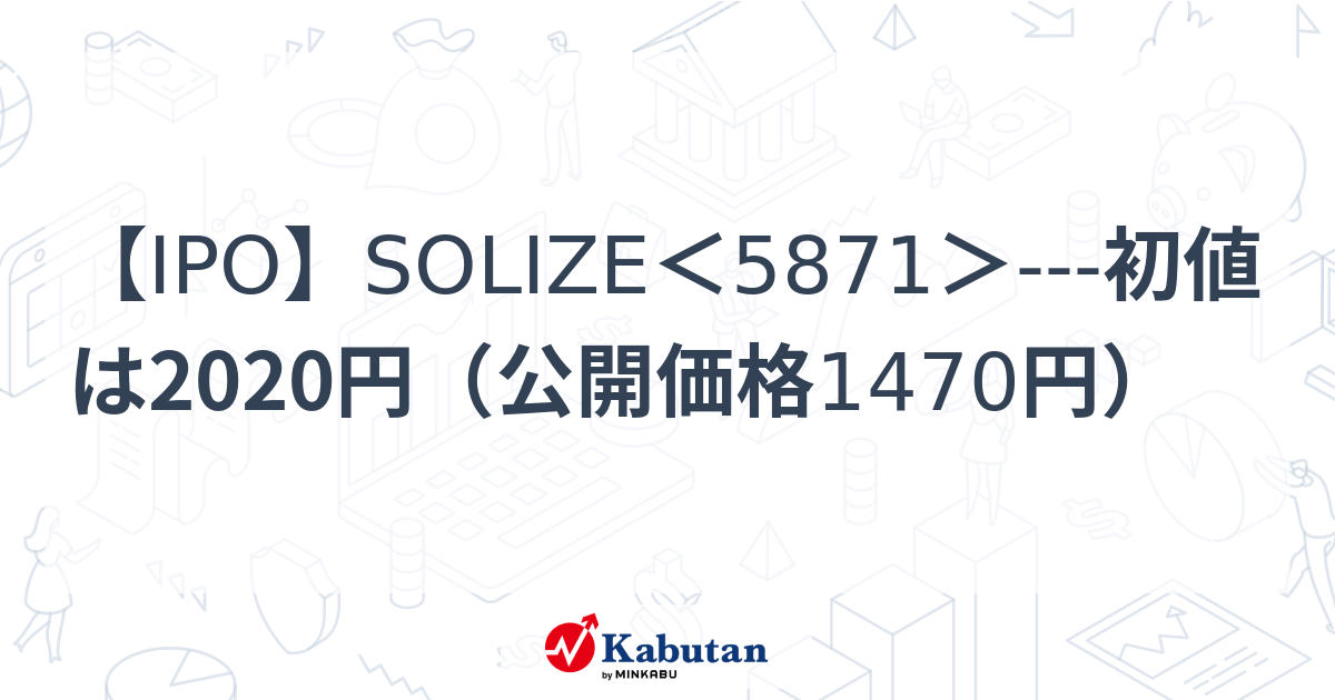 【IPO】SOLIZE＜5871＞---初値は2020円（公開価格1470円） | 個別株 - 株探ニュース