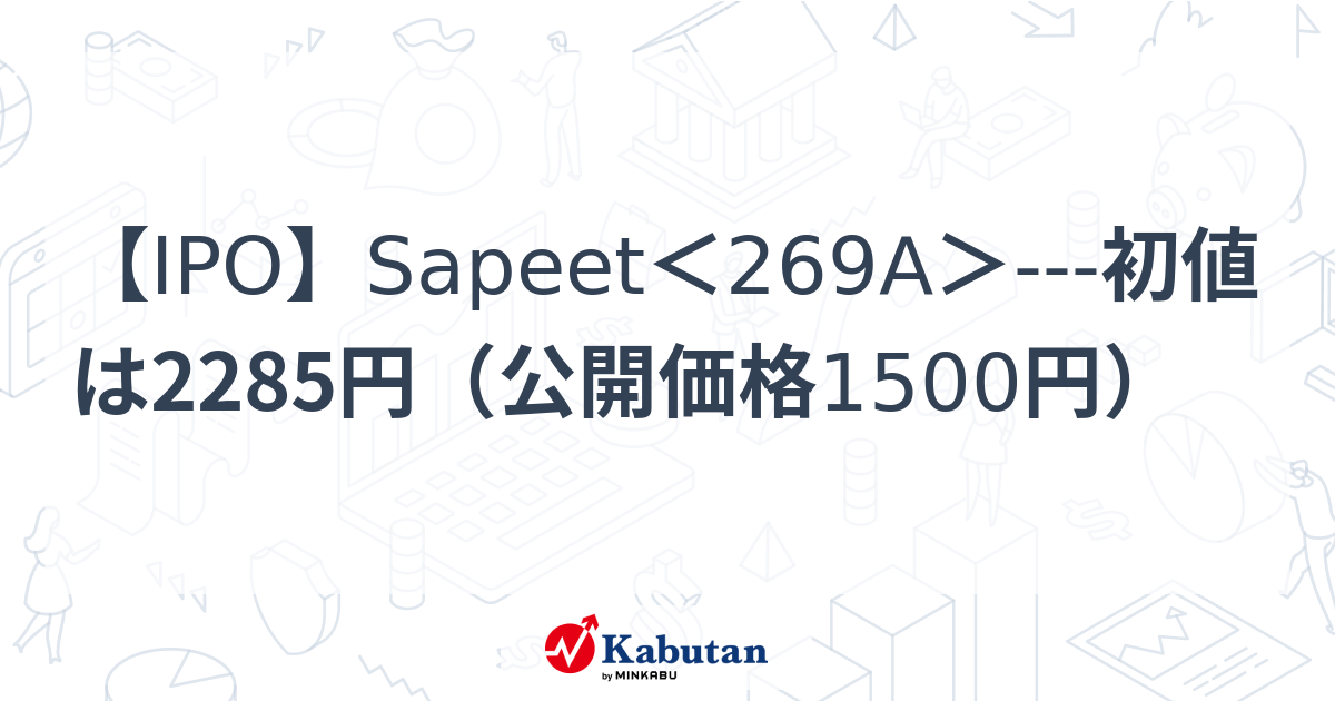 【IPO】Sapeet＜269A＞---初値は2285円（公開価格1500円） | 個別株 - 株探ニュース