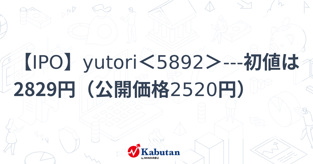 【IPO】yutori＜5892＞---初値は2829円（公開価格2520円） | 個別株 - 株探ニュース
