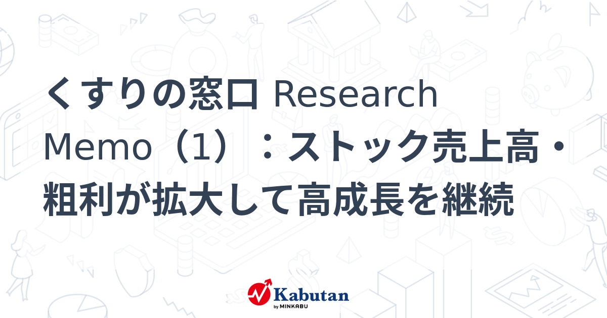 くすりの窓口 Research Memo（1）：ストック売上高・粗利が拡大して高成長を継続 | 株探ニュース