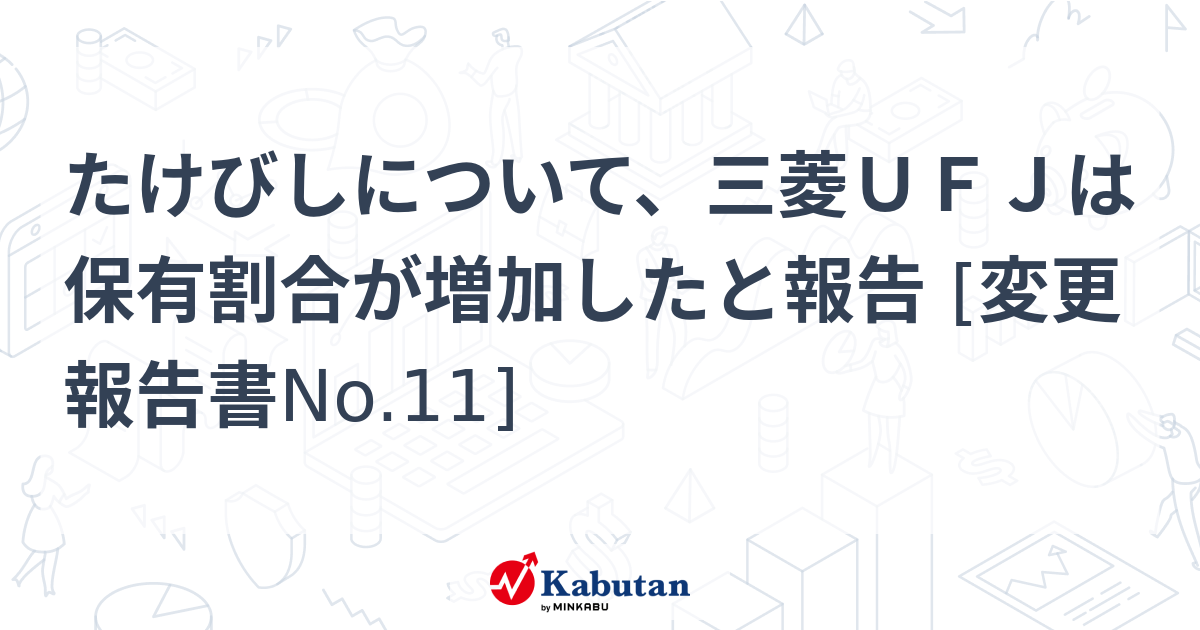 たけびしについて、三菱UFJは保有割合が増加したと報告 [変更報告書No.11] | 大量保有報告書 - 株探ニュース