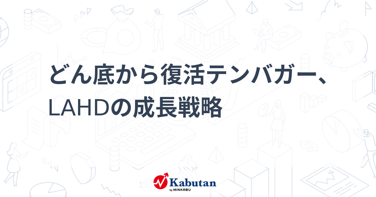 どん底から復活テンバガー、LAHDの成長戦略 | 特集 - 株探ニュース