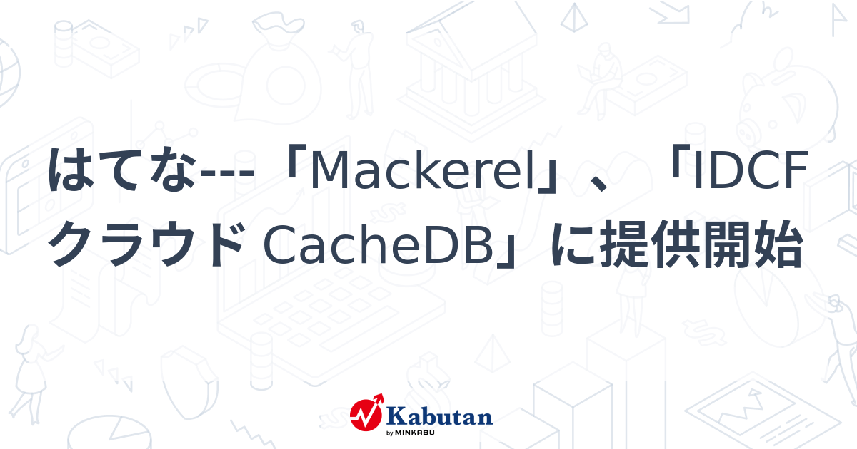 はてな---「Mackerel」、「IDCFクラウド CacheDB」に提供開始 | 個別株 - 株探ニュース