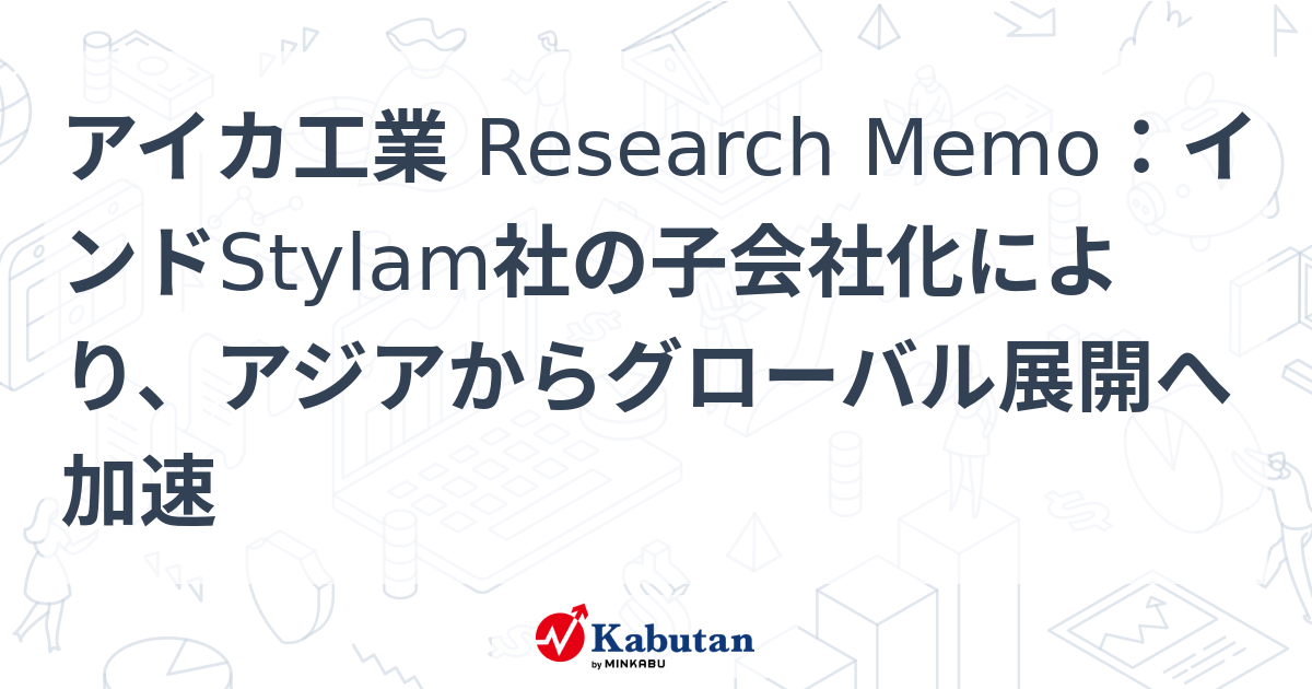 アイカ工業 Research Memo：インドStylam社の子会社化により、アジアからグローバル展開へ加速 | 特集 - 株探ニュース