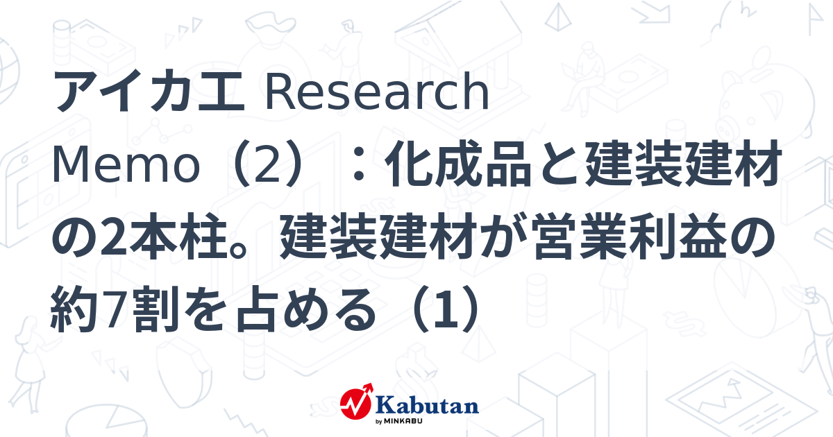 アイカ工 Research Memo（2）：化成品と建装建材の2本柱。建装建材が営業利益の約7割を占める（1） | 特集 - 株探ニュース