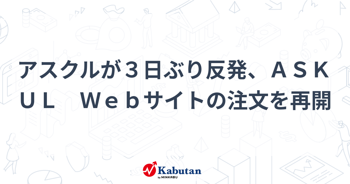 アスクルが3日ぶり反発、ASKUL Webサイトの注文を再開 | 個別株 - 株探ニュース