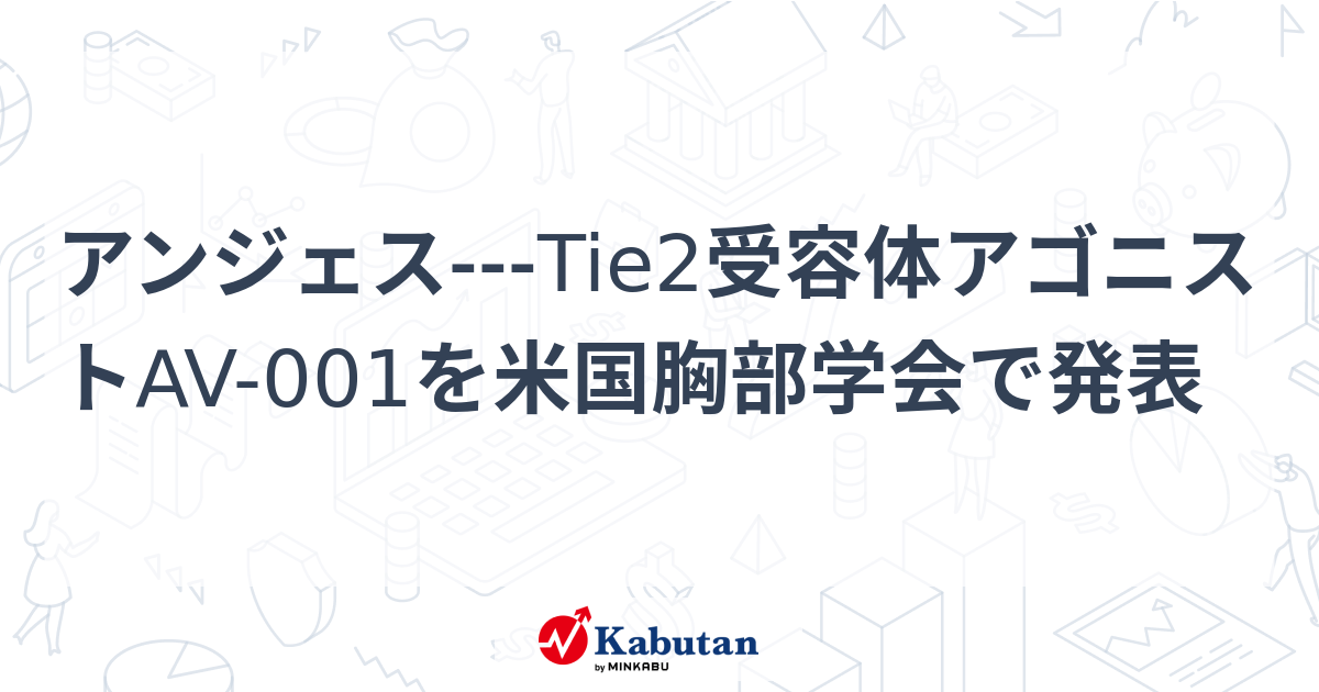 アンジェス---Tie2受容体アゴニストAV-001を米国胸部学会で発表 | 個別株 - 株探ニュース
