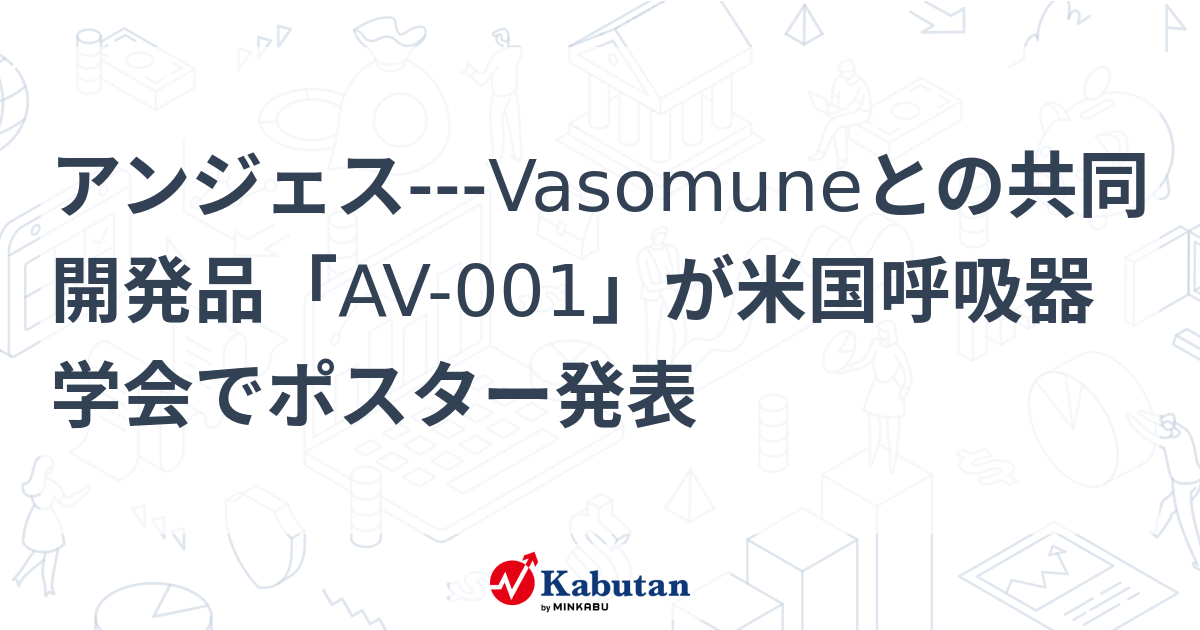 アンジェス---Vasomuneとの共同開発品「AV-001」が米国呼吸器学会でポスター発表 | 個別株 - 株探ニュース