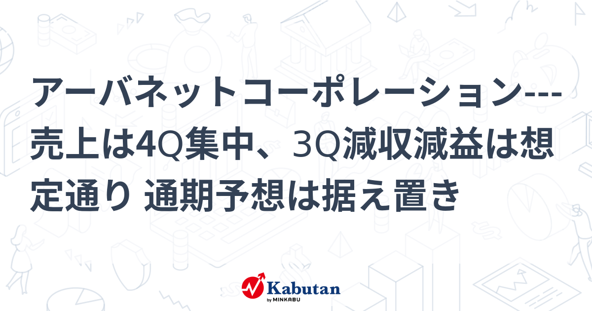 アーバネットコーポレーション---売上は4Q集中、3Q減収減益は想定通り 通期予想は据え置き | 個別株 - 株探ニュース