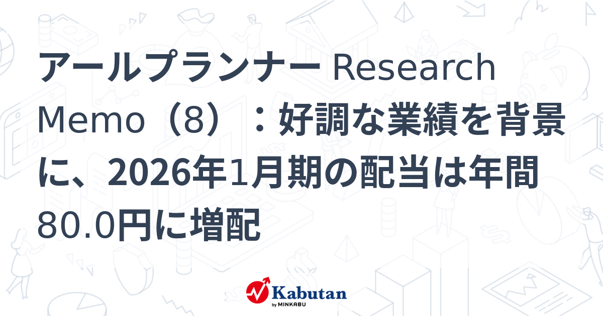 アールプランナー Research Memo（8）：好調な業績を背景に、2026年1月期の配当は年間80.0円に増配 | 特集 - 株探ニュース