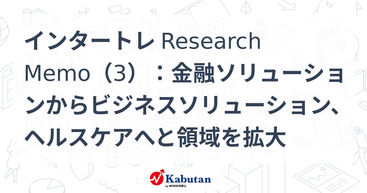 インタートレ Research Memo（3）：金融ソリューションからビジネスソリューション、ヘルスケアへと領域を拡大 | 特集 - 株探ニュース