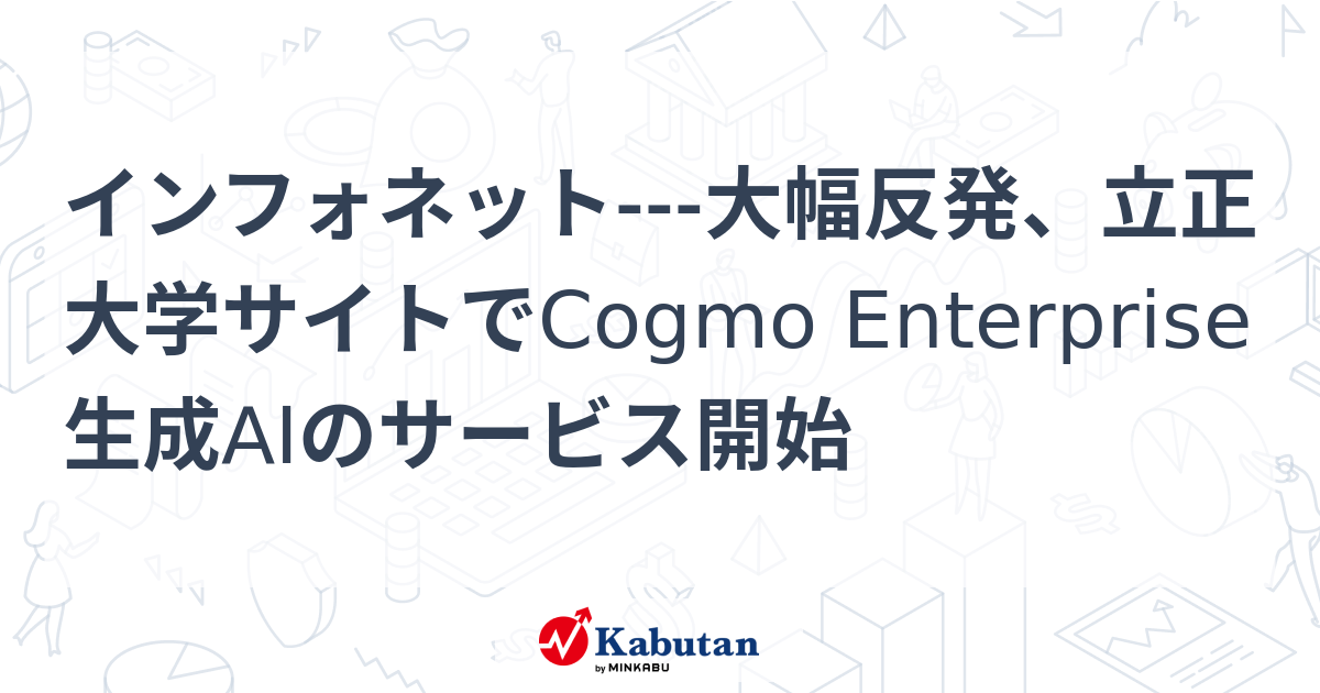 インフォネット---大幅反発、立正大学サイトでCogmo Enterprise生成AIのサービス開始 | 個別株 - 株探ニュース