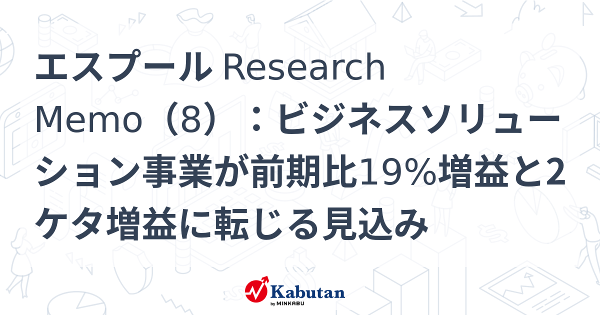 エスプール Research Memo（8）：ビジネスソリューション事業が前期比19%増益と2ケタ増益に転じる見込み | 特集 - 株探ニュース