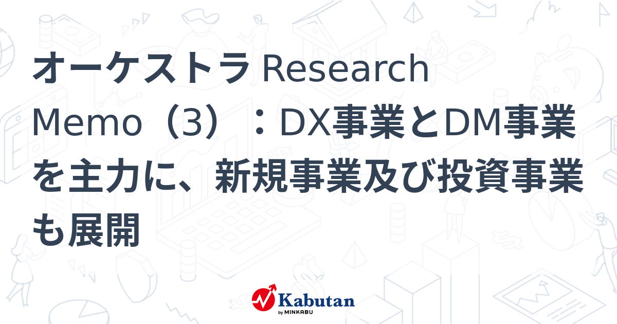 オーケストラ Research Memo（3）：DX事業とDM事業を主力に、新規事業及び投資事業も展開 | 特集 - 株探ニュース