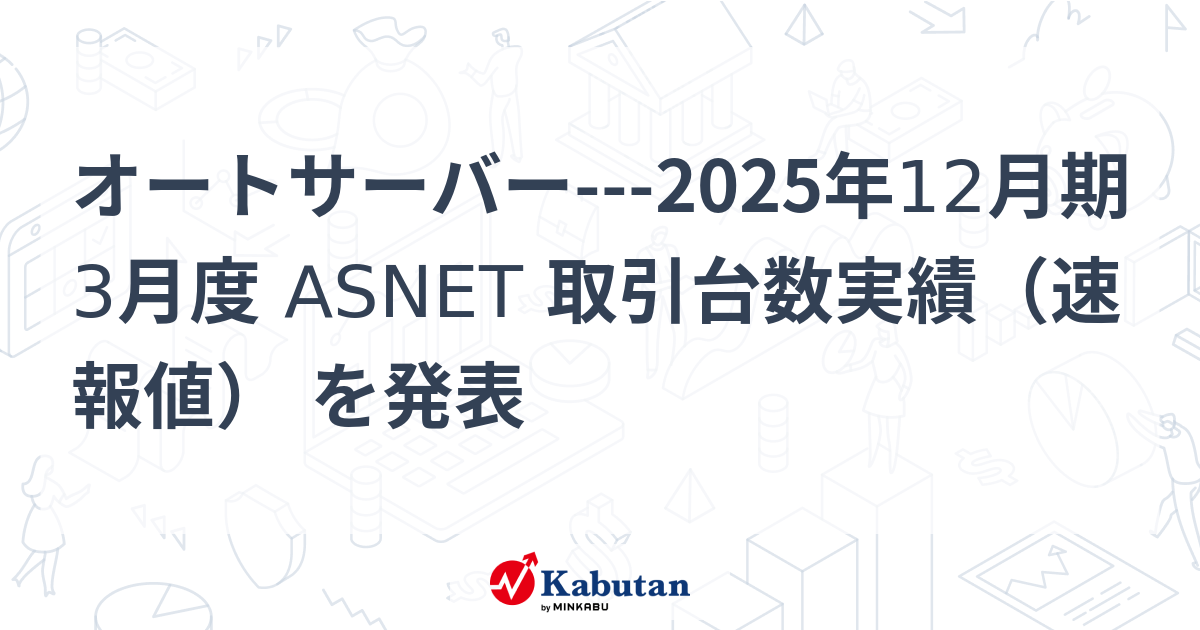オートサーバー---2025年12月期3月度 ASNET 取引台数実績（速報値） を発表 | 個別株 - 株探ニュース