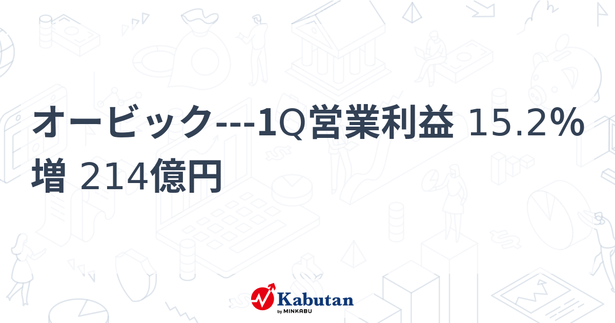 オービック---1Q営業利益 15.2％増 214億円 | テクニカル - 株探ニュース
