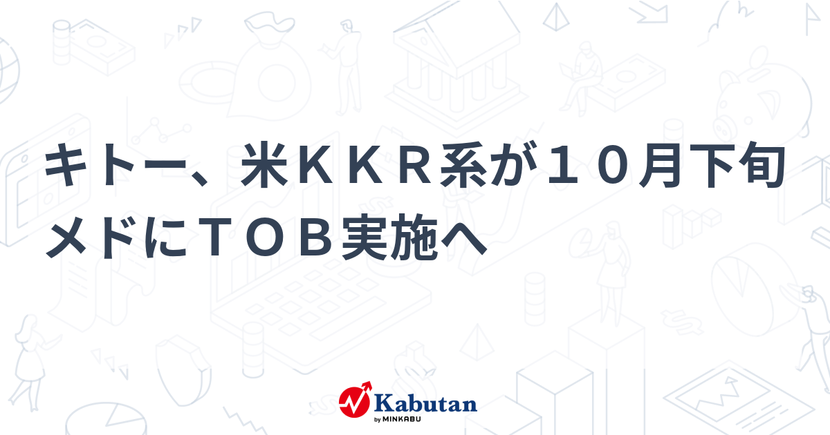 キトー、米KKR系が10月下旬メドにTOB実施へ | 個別株 - 株探ニュース